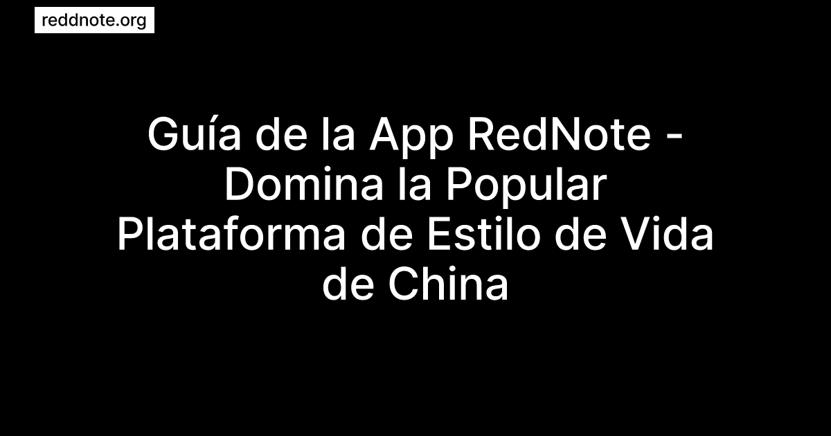 Guía de la App RedNote - Aprende y Domina Xiaohongshu